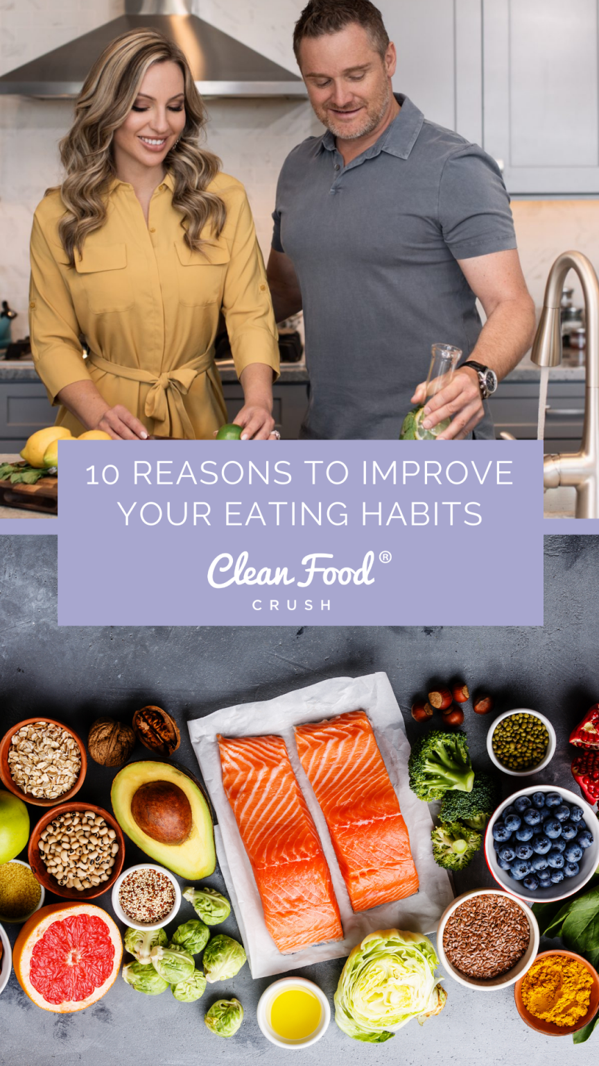 10 Reasons to Improve Your Eating Habits | Clean Food Crush